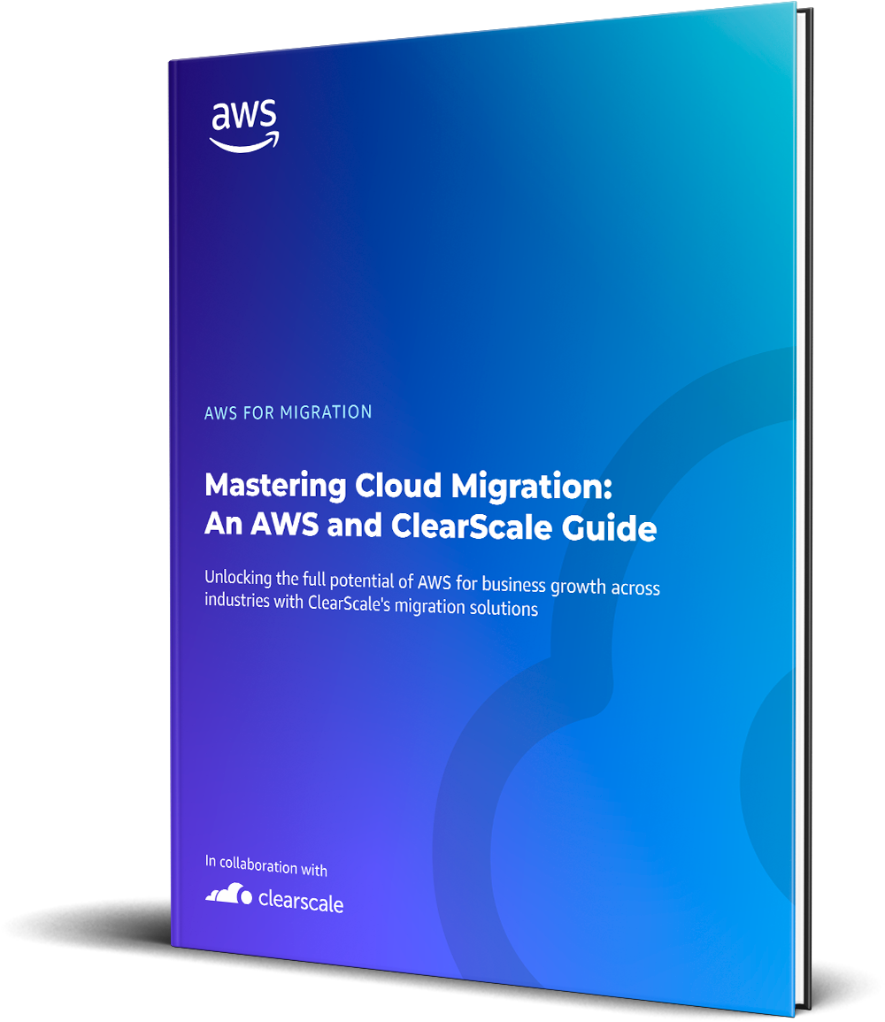 eBook - Mastering Cloud Migration: An AWS and ClearScale Guide eBook - Mastering Cloud Migration: An AWS and ClearScale Guide